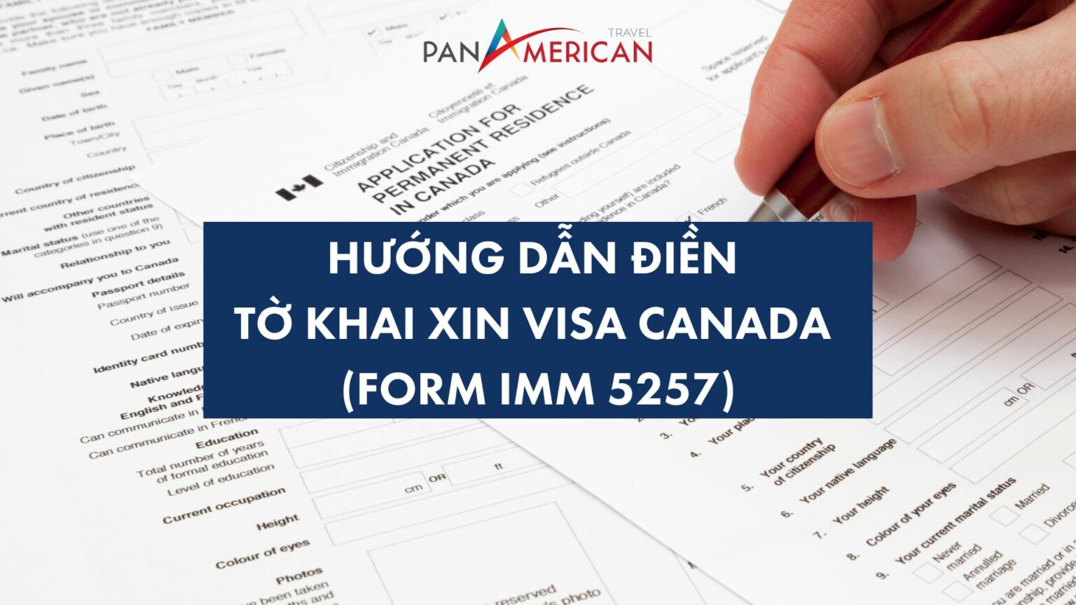 HƯỚNG DẪN CHI TIẾT CÁCH ĐIỀN TỜ KHAI XIN VISA CANADA (FORM IMM5257 ...