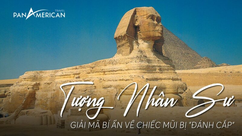 Bí ẩn về chiếc mũi bị “đánh cắp” của Tượng nhân sư Sphinx - PANVISA.COM.VN