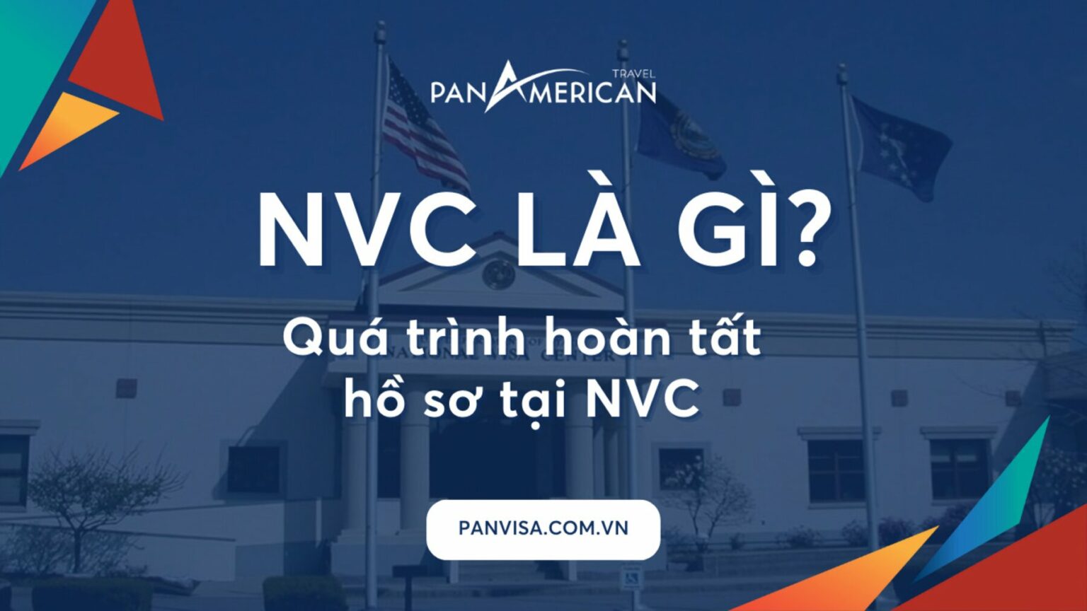 NVC là gì? Quá trình hoàn tất hồ sơ tại NVC như thế nào? - PANVISA.COM.VN